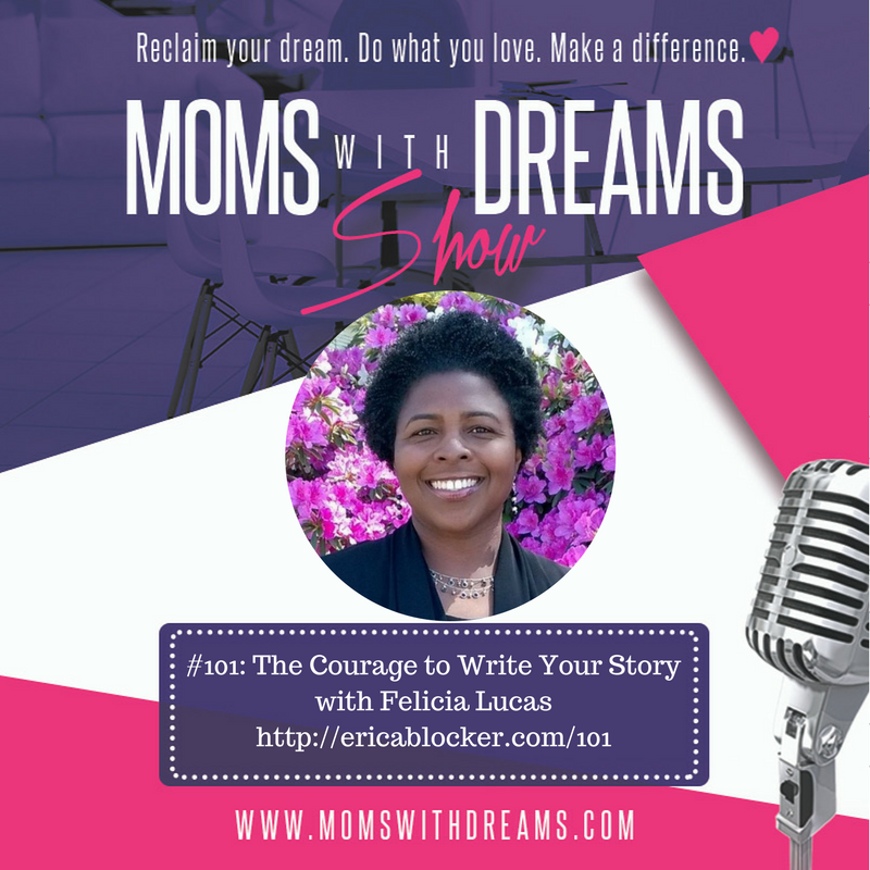 MWD 101: The Courage to Write Your Story w/Felicia Lucas - Moms with Dreams